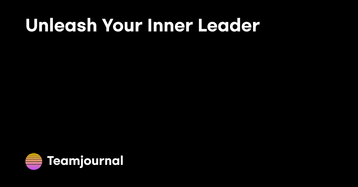 Unleash Your Inner Leader | Team Journal - Mindful Reflection for Teams